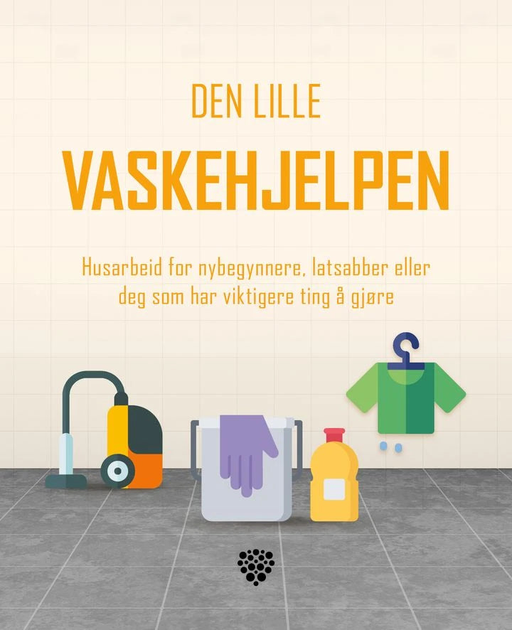 Den lille vaskehjelpen: husarbeid for nybegynnere, latsabber eller deg ...
